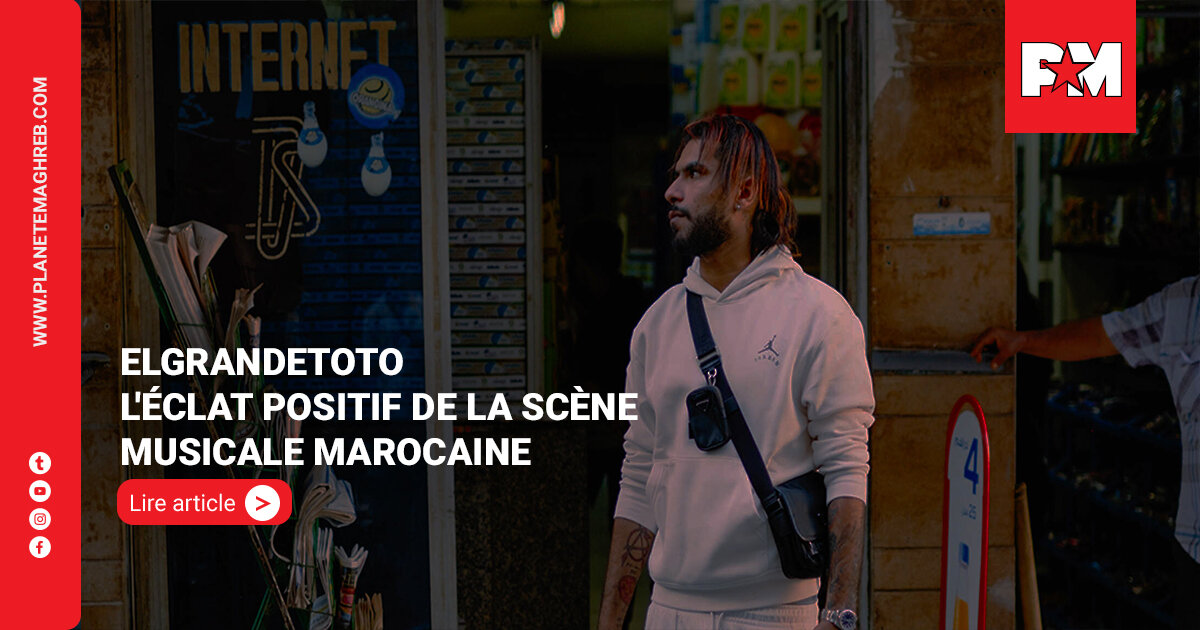 ElGrandeToto : L'Éclat Positif de la Scène Musicale Marocaine - PLANETE MAGHREB