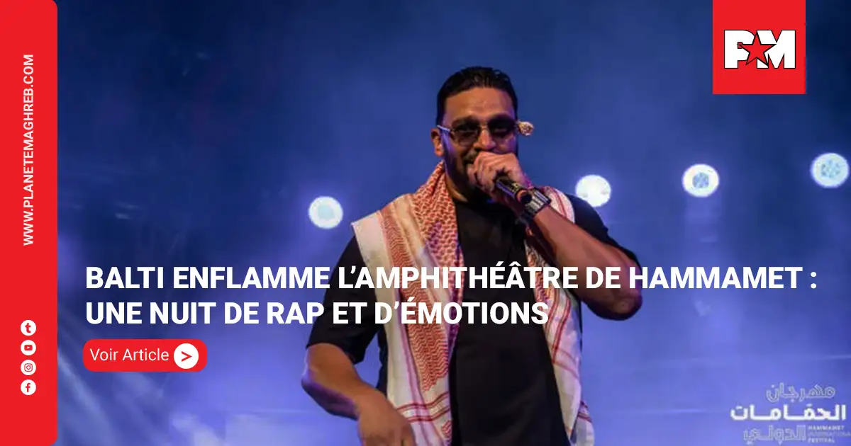 Balti enflamme l’amphithéâtre de Hammamet : une nuit de rap et d ...